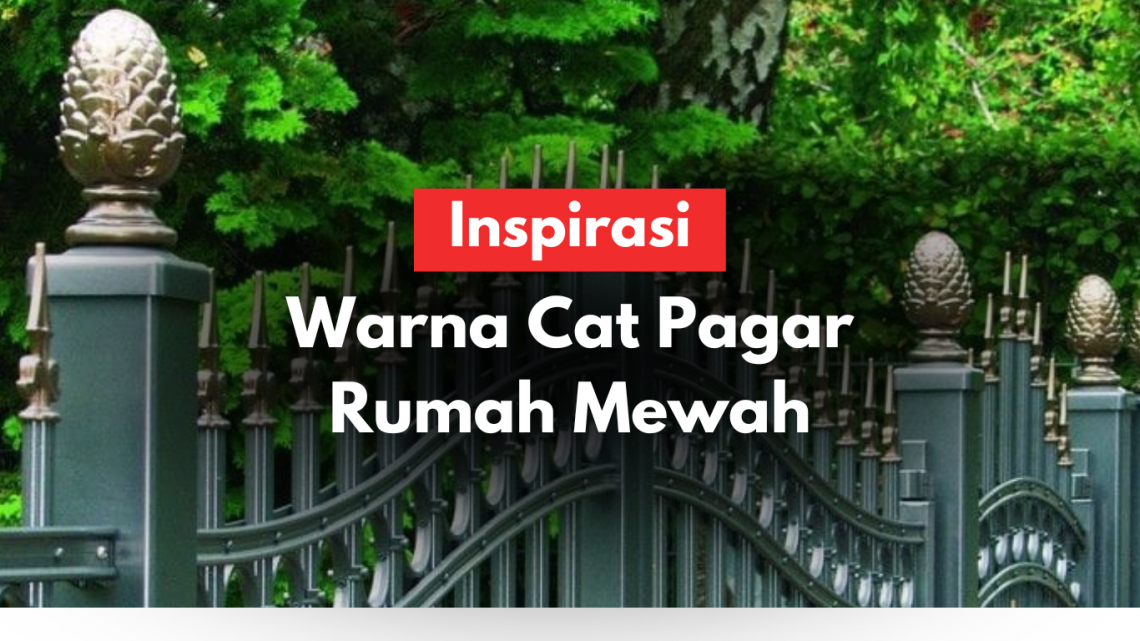 14 Ide Warna Cat Pagar Rumah Mewah agar Tampak Elegan