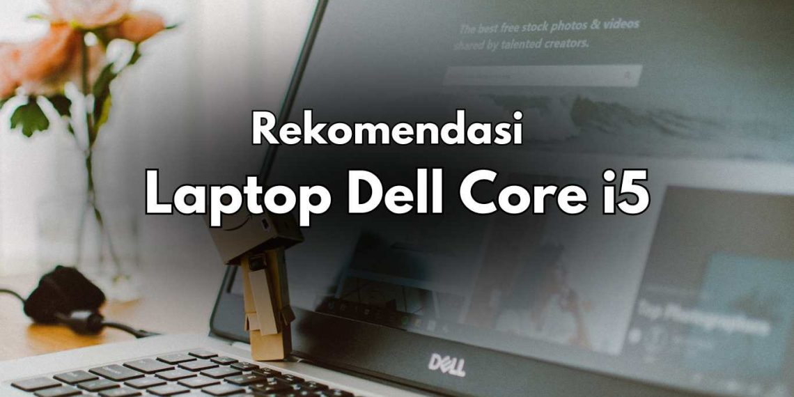 5 Rekomendasi Laptop Dell Core i5 2024: Spesifikasi Lengkap dan ...